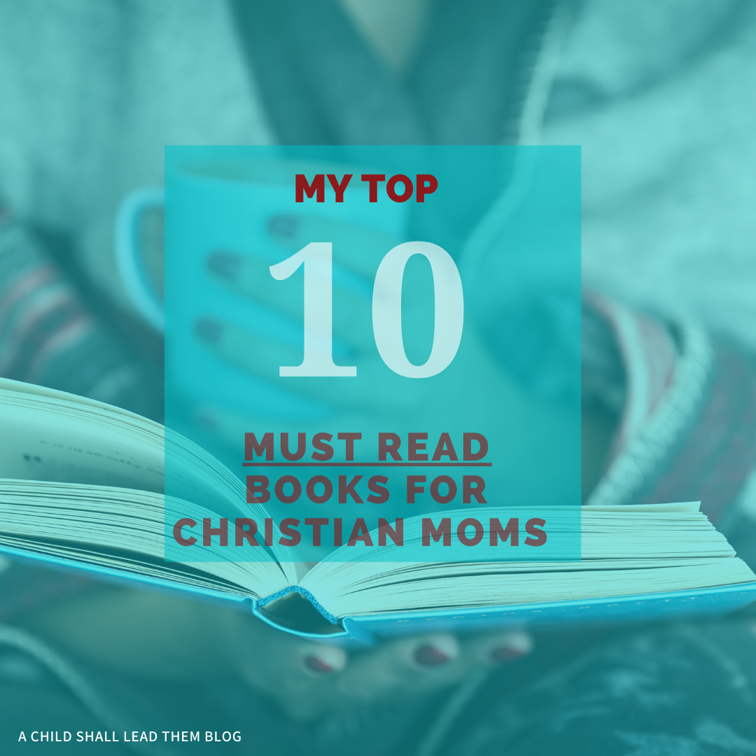 10 Books Every Christian Mom Should Read - A Child Shall Lead Them Blog