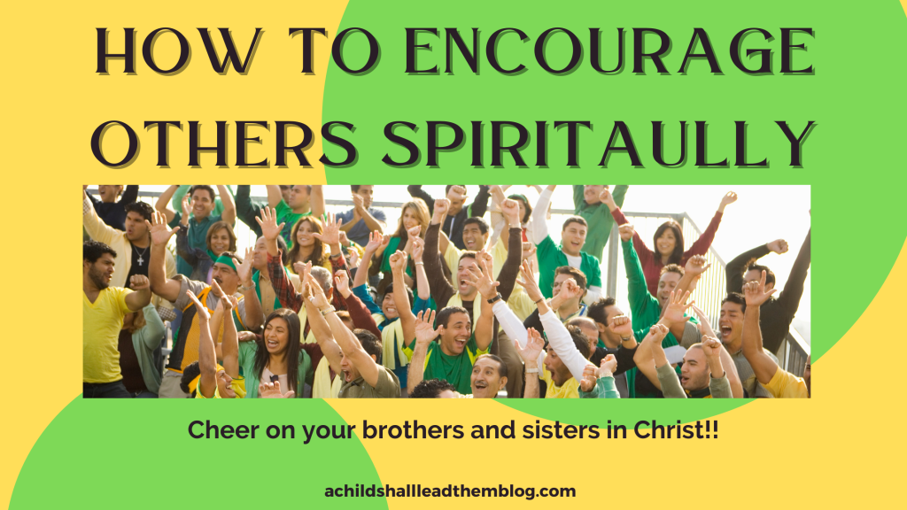 How to Encourage Others Spiritually - A Child Shall Lead Them Blog